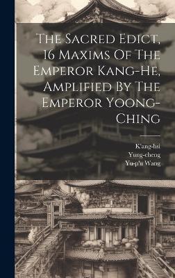 The Sacred Edict, 16 Maxims Of The Emperor Kang-he, Amplified By The ...