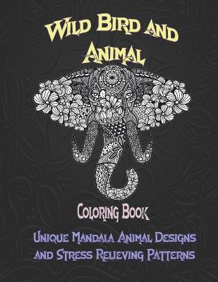 Wild Bird and Animal - Coloring Book - Unique Mandala Animal Designs and Stress Relieving ...