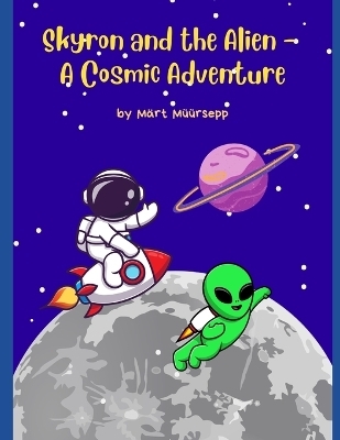 Skyron and the Alien A Cosmic Adventure | Märt Müürsepp Book | In-Stock - Buy Now | at Mighty Ape NZ