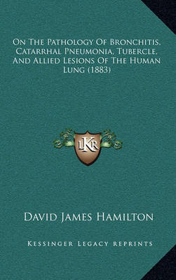 On the Pathology of Bronchitis, Catarrhal Pneumonia, Tubercle, and ...