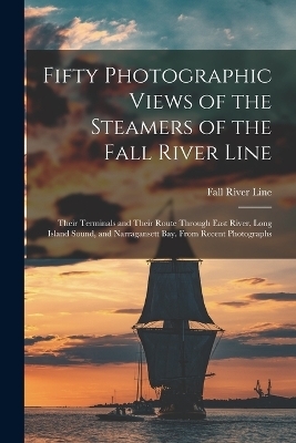 Fifty Photographic Views of the Steamers of the Fall River Line; Their ...