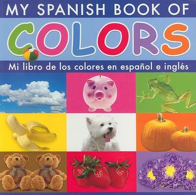 My Spanish Book of Colors/Mi Libro de Los Colores En Espanol E Ingles ...