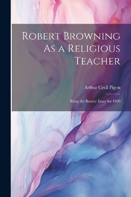 Robert Browning As a Religious Teacher | Arthur Cecil Pigou Book | In ...
