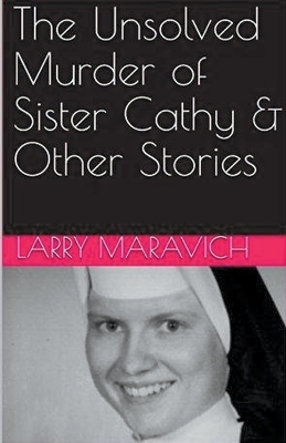 The Unsolved Murder of Sister Cathy & Other Stories | Larry Maravich ...
