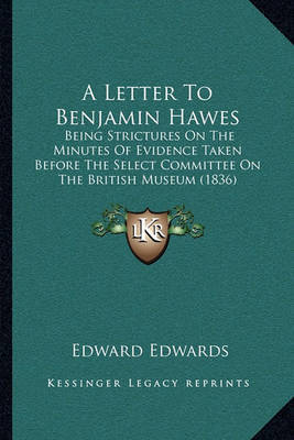 A Letter to Benjamin Hawes: Being Strictures on the Minutes of Evidence ...