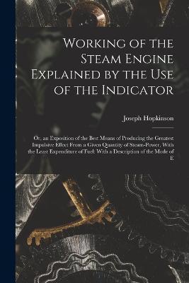 Working of the Steam Engine Explained by the Use of the Indicator ...