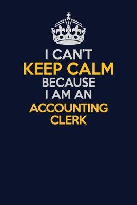 I Can't Keep Calm Because I Am An Accounting Clerk | Emily Christie ...