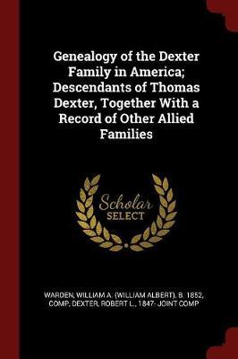Genealogy of the Dexter Family in America; Descendants of Thomas Dexter ...