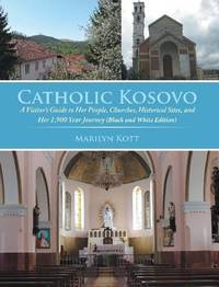 Catholic Kosovo: A Visitor's Guide to Her People, Churches, Historical ...