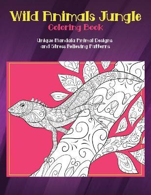 Wild Animals Jungle - Coloring Book - Unique Mandala Animal Designs and Stress Relieving ...