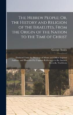 The Hebrew People; Or, the History and Religion of the Israelites, From ...