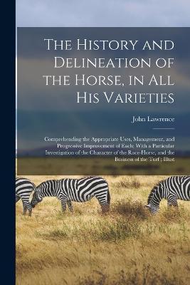 The History and Delineation of the Horse, in all his Varieties | John ...