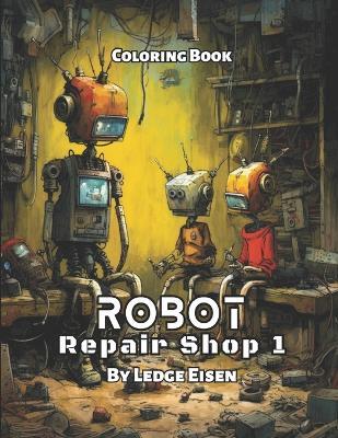 Robot Repair Shop Volume 1 Coloring Book | Ledge Eisen Book | In-Stock ...