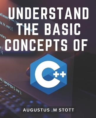 Understand The Basic Concepts Of C++ | Augustus M Stott Book | In-Stock ...