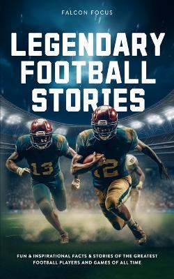 Legendary Football Stories - Fun & Inspirational Facts & Stories of the ...