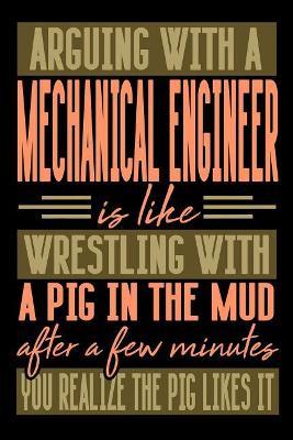 Arguing with a MECHANICAL ENGINEER is like wrestling with a pig in the ...
