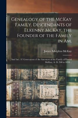 Genealogy of the McKay Family, Descendants of Elkenny McKay, the ...