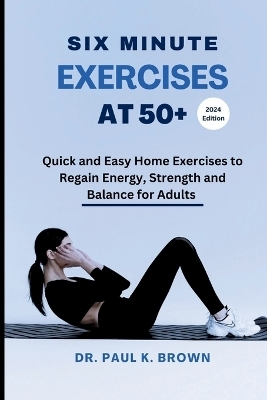 Six Minute Exercises at 50+ 2024 Edition | Paul K Brown Book | In-Stock ...