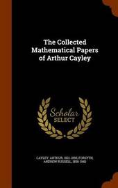 The Collected Mathematical Papers of Arthur Cayley | Arthur Cayley Book ...