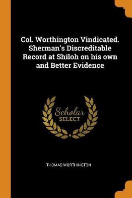 Col. Worthington Vindicated. Sherman's Discreditable Record at Shiloh ...