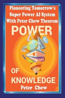 Pioneering Tomorrow's Super Power AI System With Peter Chew Theorem. Power Of Knowledge | Peter ...