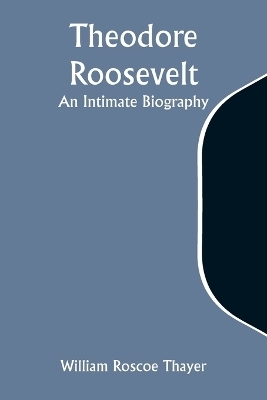 Theodore Roosevelt | William Roscoe Thayer Book | In-Stock - Buy Now ...