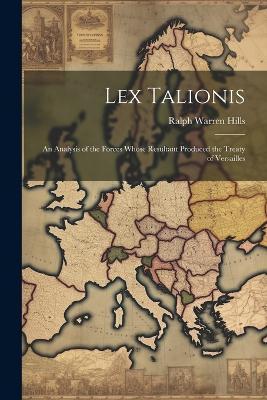Lex Talionis; an Analysis of the Forces Whose Resultant Produced the Treaty of Versailles | In ...