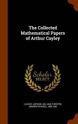 The Collected Mathematical Papers of Arthur Cayley | Arthur Cayley Book | Buy Now | at Mighty Ape NZ