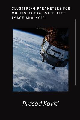 Clustering Parameters for Multispectral Satellite Image Analysis | Prasad Kaviti Book | In-Stock ...