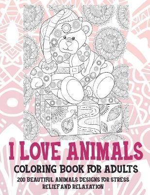 I Love Animals - Coloring Book for adults - 200 Beautiful Animals ...