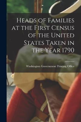 Heads of Families at the First Census of the United States Taken in the ...