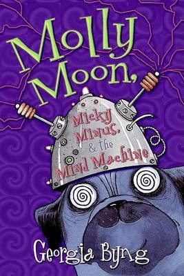 Molly Moon, Micky Minus, & the Mind Machine | Georgia Byng Book | In ...