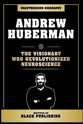 Andrew Huberman - The Visionary Who Revolutionized Neuroscience | Black ...