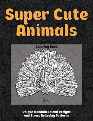Super Cute Animals - Coloring Book - Unique Mandala Animal Designs and Stress Relieving Patterns ...