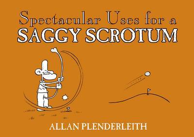 Spectacular Uses for a Saggy Scrotum | Allan Plenderleith Book | Buy ...