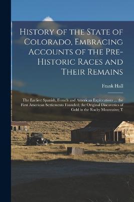 History of the State of Colorado, Embracing Accounts of the Pre ...