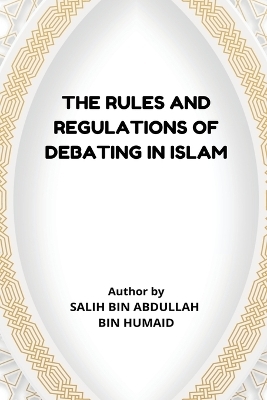 The Rules and Regulations of Debating in Islam | Salih Bin Abdullah Bin ...