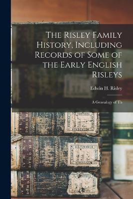 The Risley Family History, Including Records of Some of the Early ...