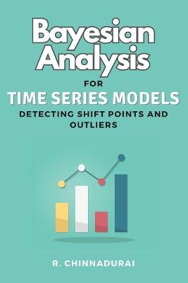 Bayesian Analysis for Time Series Models Detecting Shift Points and Outliers | R Chinnadurai ...