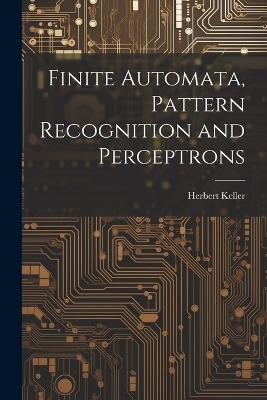 Finite Automata, Pattern Recognition and Perceptrons | Herbert Keller Book | In-Stock - Buy Now ...