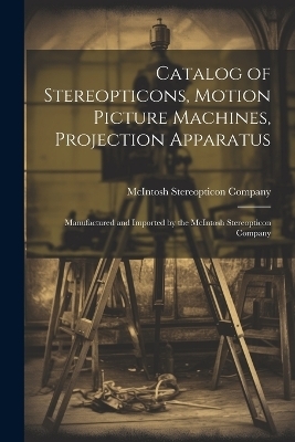 Catalog of Stereopticons, Motion Picture Machines, Projection Apparatus ...