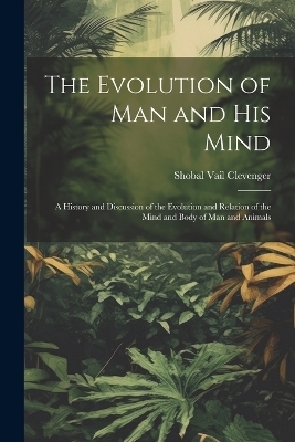 The Evolution of Man and His Mind | Shobal Vail Clevenger Book | In ...