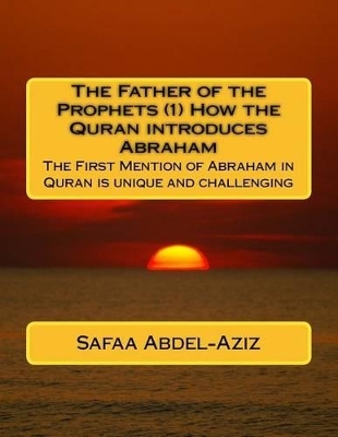 The Father of the Prophets (1) How the Quran introduces Abraham | Safaa ...