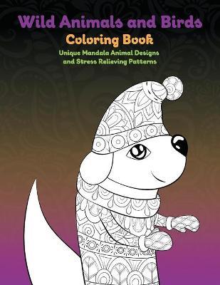 Wild Animals and Birds - Coloring Book - Unique Mandala Animal Designs and Stress Relieving ...
