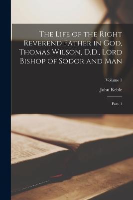 The Life of the Right Reverend Father in God, Thomas Wilson, D.D., Lord ...