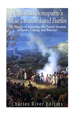 Napoleon Bonaparte's Most Decisive Land Battles | Charles River Book ...
