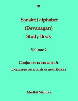 Sanskrit Alphabet (Devanagari) Study Book Volume 2 Conjunct consonants & Exercises on mantras ...