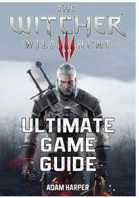 The Witcher 3 Wild Hunt - Ultimate Game Guide | Adam Harper Book | Buy ...