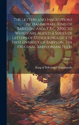 The Letters and Inscriptions of Hammurabi, King of Babylon, About B.C ...