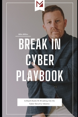 Break in Cyber Playbook - In-Depth Guide on Breaking into the Cyber Security Industry | Mike ...